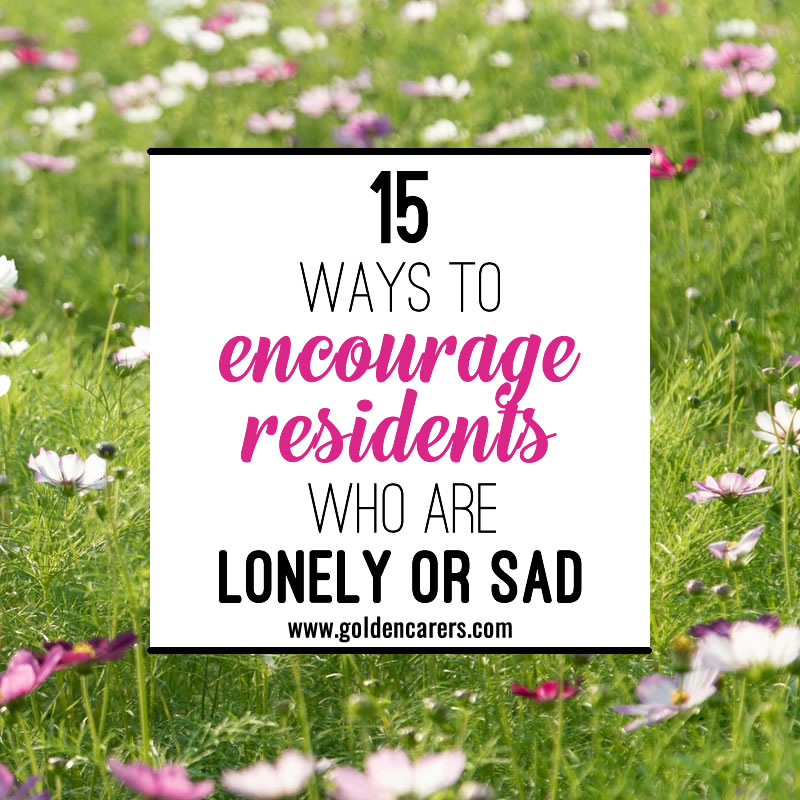 15 Ways To Encourage Residents Who Are Lonely or Sad